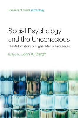 Social Psychology and the Unconscious: The Automaticity of Higher ...