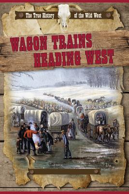 Wagon Trains Heading West (True History of the Wild West ...