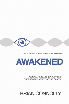 Awakened: Coming Awake and Coming Alive to the Beauty of the Gospel ...