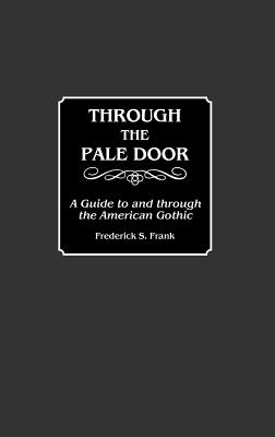 Through the Pale Door: A Guide to and Through the American Gothic ...