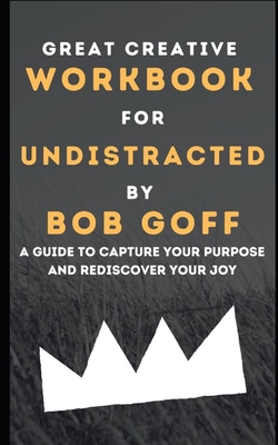 Workbook for Undistracted by Bob Goff: A Guide to Capture your Purpose ...