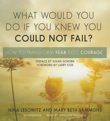 What Would You Do If You Knew You Could Not Fail?: How to Transform ...