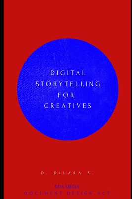 Digital Storytelling for Creatives: A Guide for Artists, Educators, and ...