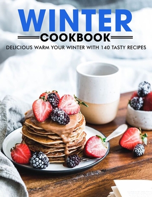 Winter Cookbook: Delicious Warm Your Winter with 140 Tasty Recipes ...