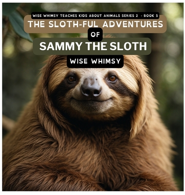 The Sloth-ful Adventures of Sammy The Sloth (Wise Whimsy Teaches Kids ...