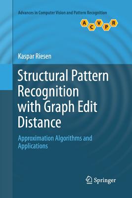 Structural Pattern Recognition with Graph Edit Distance: Approximation Algorithms and ...