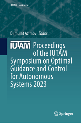 Proceedings of the Iutam Symposium on Optimal Guidance and Control for Autonomous Systems 2023 ...