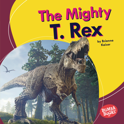 The Mighty T. Rex (Bumba Books (R) -- Mighty Dinosaurs) | mitpressbookstore