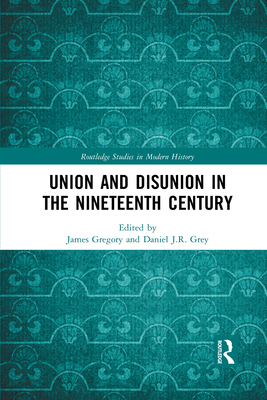 Union and Disunion in the Nineteenth Century (Routledge Studies in ...