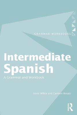 Intermediate Spanish: A Grammar and Workbook (Routledge Grammar ...