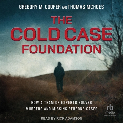 The Cold Case Foundation: How a Team of Experts Solves Murders and Missing Persons Cases ...