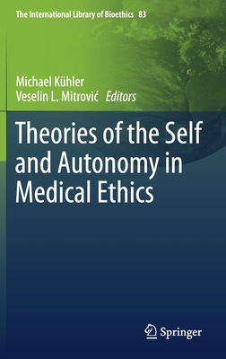 Theories of the Self and Autonomy in Medical Ethics (The International Library of Bioethics #83 ...