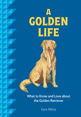 A Golden Life: What to Know and Love about the Golden Retriever ...