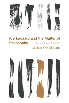 Kierkegaard and the Matter of Philosophy: A Fractured Dialectic ...