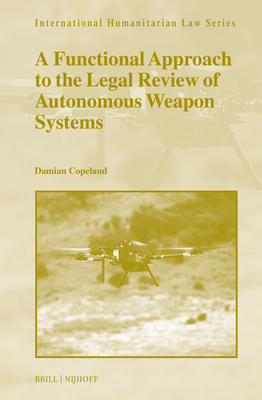 A Functional Approach to the Legal Review of Autonomous Weapon Systems (International ...