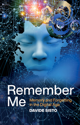 Remember Me: Memory and Forgetting in the Digital Age | mitpressbookstore
