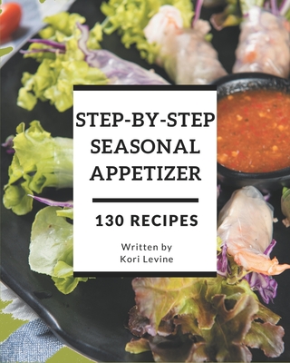 130 Step-By-Step Seasonal Appetizer Recipes: Not Just a Seasonal ...