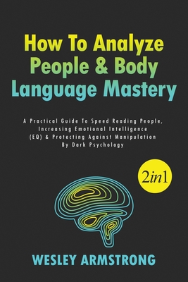 How To Analyze People & Body Language Mastery 2 in 1: A Practical Guide To Speed Reading People ...