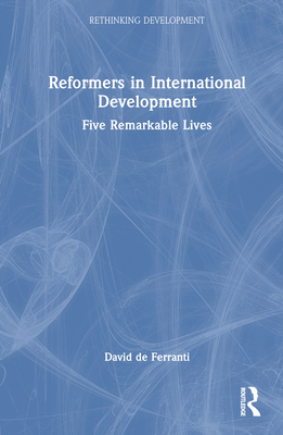 Reformers in International Development: Five Remarkable Lives ...