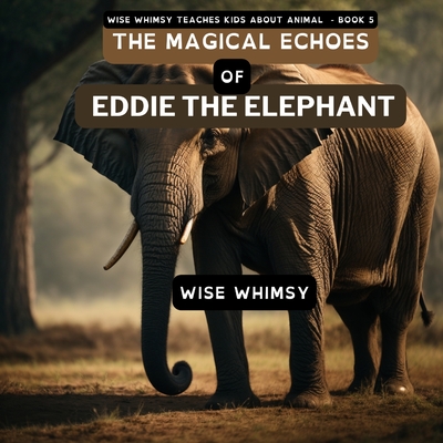 The Magical Echoes of Eddie the Elephant (Wise Whimsy Teaches Kids ...