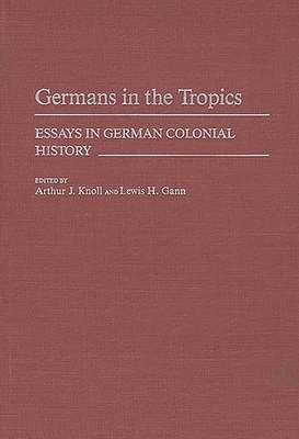 Germans in the Tropics: Essays in German Colonial History ...
