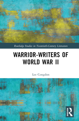 Warrior-Writers of World War II (Routledge Studies in Twentieth-Century ...