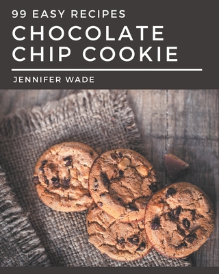 99 Easy Chocolate Chip Cookie Recipes: The Best Easy Chocolate Chip ...