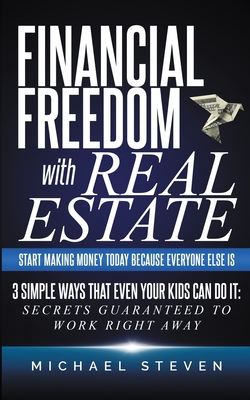 Financial Freedom With Real Estate: Start Making Money Today Because ...