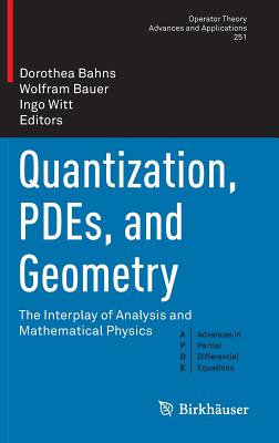 Quantization, Pdes, and Geometry: The Interplay of Analysis and Mathematical Physics ...