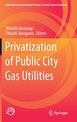 Privatization of Public City Gas Utilities (Kobe University Monograph ...