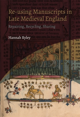 Re-Using Manuscripts in Late Medieval England: Repairing, Recycling ...