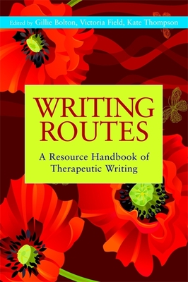 Writing Routes: A Resource Handbook of Therapeutic Writing (Writing for ...