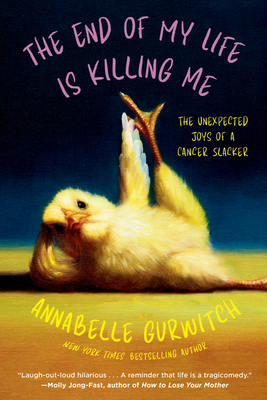 The End of My Life Is Killing Me: The Unexpected Joys of a Cancer ...