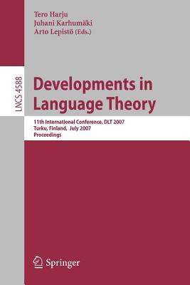 Developments in Language Theory: 11th International Conference, Dlt 2007, Turku, Finland, July 3 ...