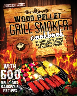 The Ultimate Wood Pellet Grill Smoker Cookbook: The Perfect Guide to ...