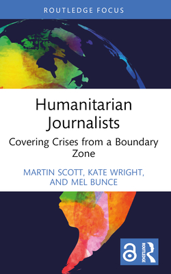 Humanitarian Journalists: Covering Crises from a Boundary Zone ...