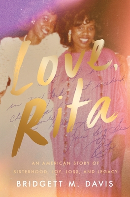 Bridgett M. Davis — Love, Rita: An American Story of Sisterhood, Joy, Loss, and Legacy - with ...