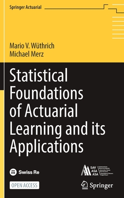 Statistical Foundations of Actuarial Learning and Its Applications ...