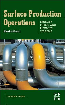 Surface Production Operations: Volume III: Facility Piping and Pipeline ...