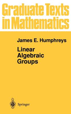Linear Algebraic Groups (Graduate Texts in Mathematics #21 ...