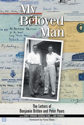 My Beloved Man: The Letters of Benjamin Britten and Peter Pears ...