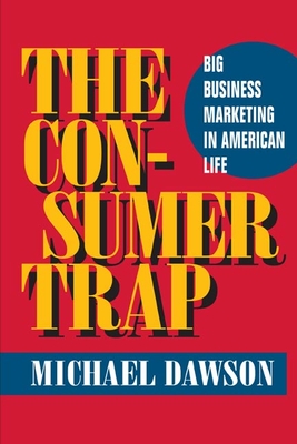 The Consumer Trap: Big Business Marketing in American Life (The History ...