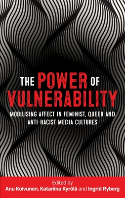 The Power of Vulnerability: Mobilising Affect in Feminist, Queer and ...
