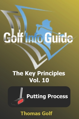 Golf Info Guide: The Key Principles Vol. 10 Putting Process ...