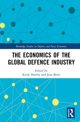 The Economics of the Global Defence Industry (Routledge Studies in ...