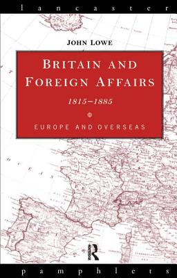 Britain and Foreign Affairs 1815-1885: Europe and Overseas (Lancaster ...