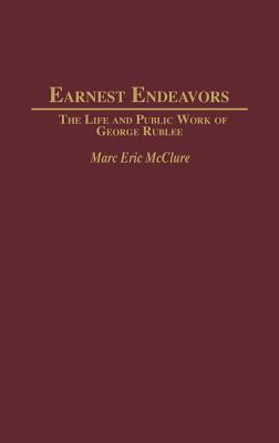 Earnest Endeavors: The Life and Public Work of George Rublee ...