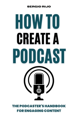 How to Create a Podcast: The Podcaster's Handbook for Engaging Content ...