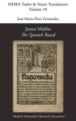 James Mabbe, 'The Spanish Bawd' (Mhra Tudor & Stuart Translations ...