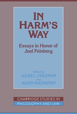 In Harm's Way: Essays in Honor of Joel Feinberg (Cambridge Studies in ...